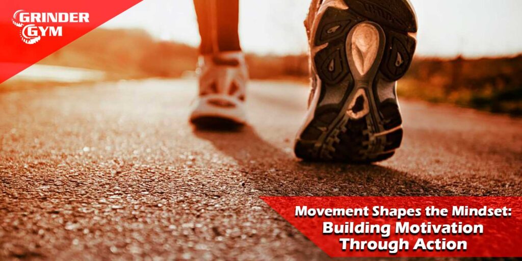 Movement Shapes the Mindset: Building Motivation Through Action – Grinder Gym